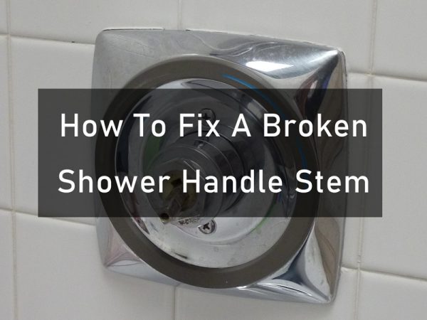 How To Fix A Broken Shower Handle Stem